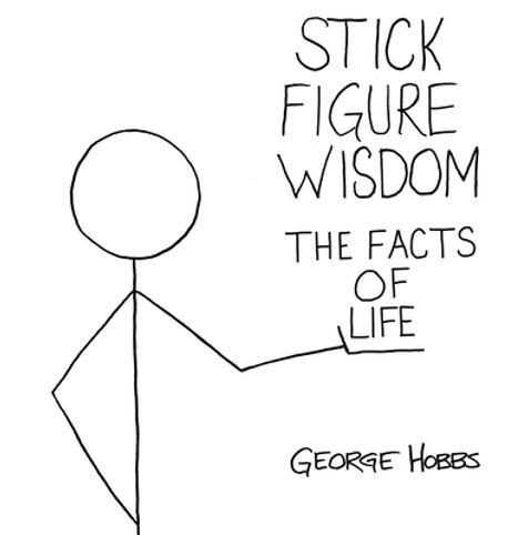 Stick Figure Wisdom The Facts of Life | Hobbs, George - 교보문고