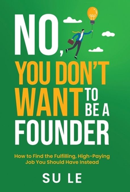 No, You Don't Want to Be a Founder | Le, Su - 교보문고