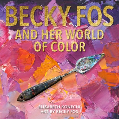 Becky Fos and Her World of Color | Konecni, Elizabeth - 교보문고