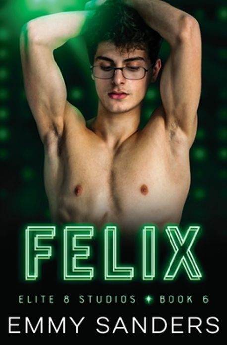 Felix (Elite 8 Studios Book 6) | Sanders, Emmy - 교보문고