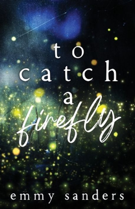 To Catch a Firefly | Sanders, Emmy - 교보문고