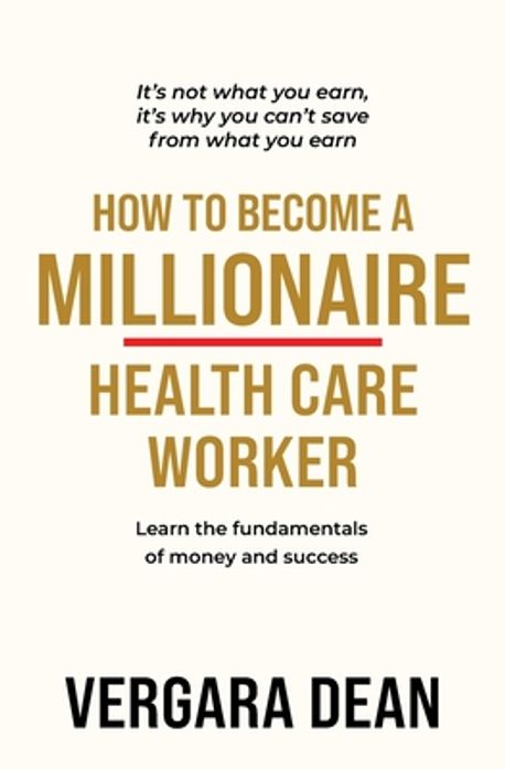 How to Become a Millionaire Health Care Worker | Dean, Vergara - 교보문고