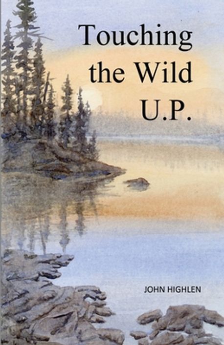 Touching the Wild U.P. | Highlen, John L. - 교보문고