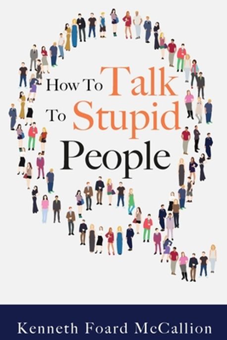 How to Talk to Stupid People | McCallion, Kenneth Foard - 교보문고