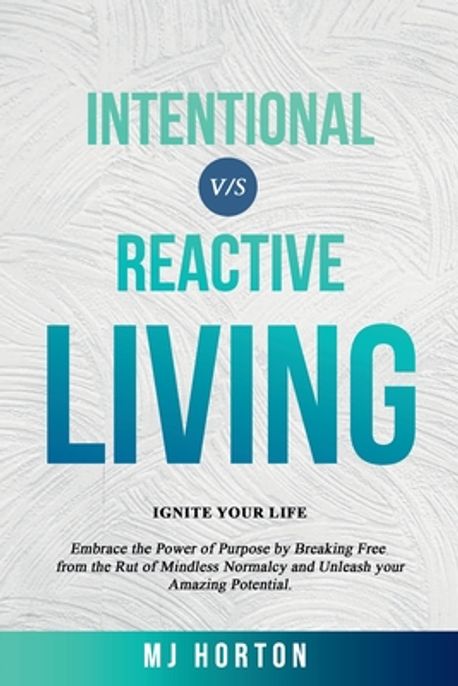 Reactive Living VS Intentional Living | Morton, M. J. - 교보문고