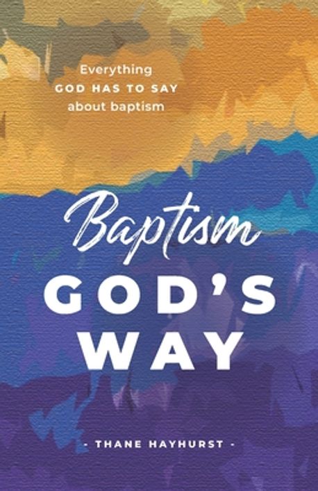 Baptism God's Way | Hayhurst, Thane - 교보문고
