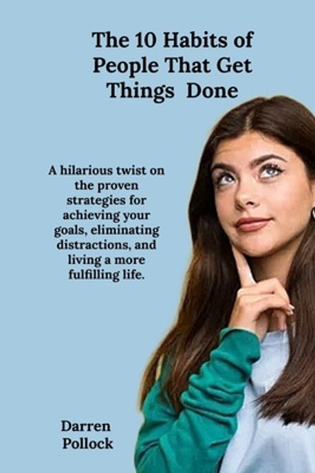 The 10 Habits of People Who Get Things Done | Pollock, Darren - 교보문고