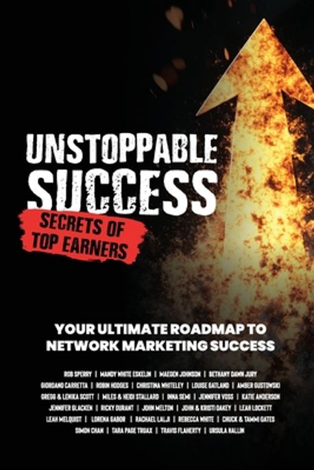 Unstoppable Success. Secrets of Top Earners. Your Ultimate Roadmap to Network Marketing Success ...