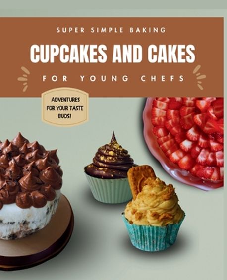 Super Simple Baking Cupcakes and Cakes for Young Chefs | Morsel, Mia - 교보문고