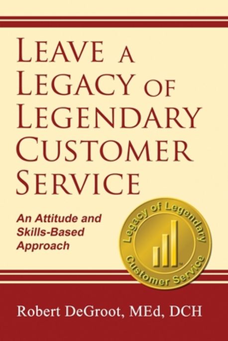 Leave a Legacy of Legendary Customer Service | deGroot, Robert - 교보문고