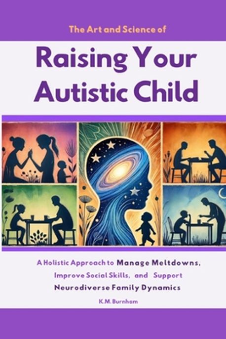 The Art and Science of Raising Your Autistic Child | Burnham, K. M. - 교보문고