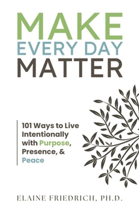 Make Every Day Matter | Friedrich, Elaine - 교보문고