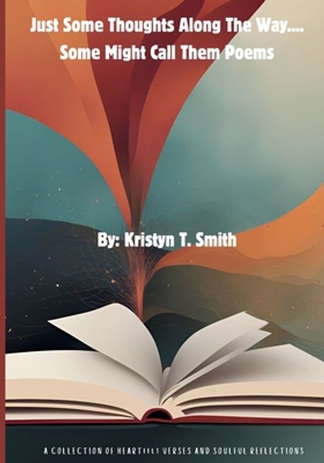 Just Some Thoughts Along The Way....Some Might Call Them Poems | Smith, Kristyn T. - 교보문고
