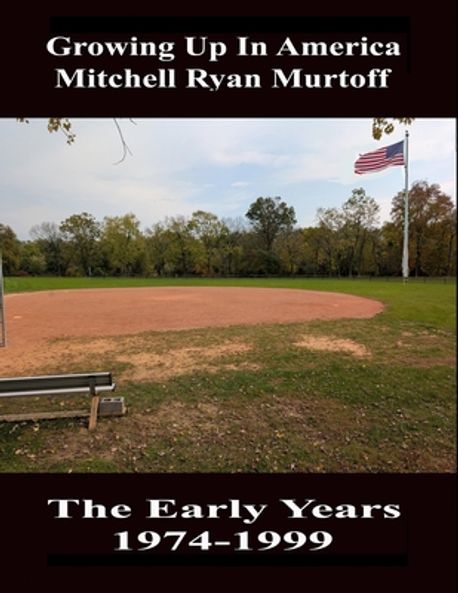 Growing Up In America Mitchell Ryan Murtoff The Early Years 1974-1999 ...