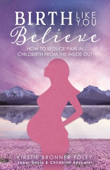 Birth Like You Believe | Bronner Foley, Kirstie - 교보문고
