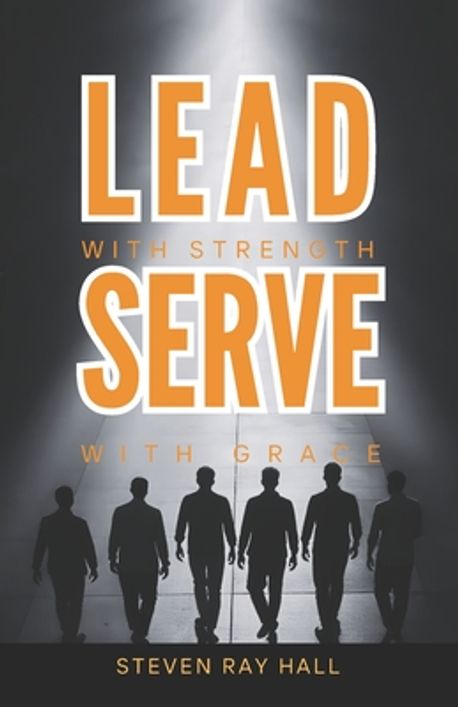 Lead with Strength Serve with Grace | Hall, Steven Ray - 교보문고