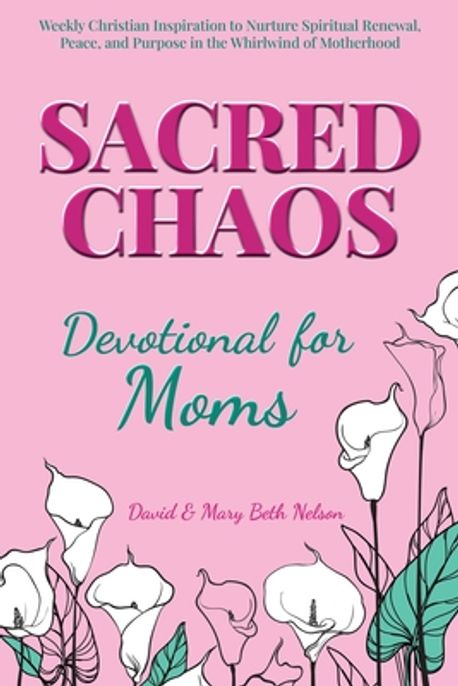 Sacred Chaos -- Devotional for Moms | Nelson, David And Mary Beth - 교보문고