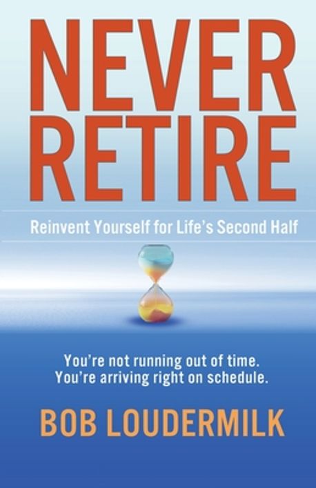 Never Retire | Loudermilk, Bob - 교보문고